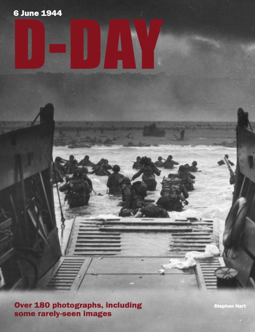D-Day: 6 June 1944 by Stephen Hart [Photographic history] - Amber Books